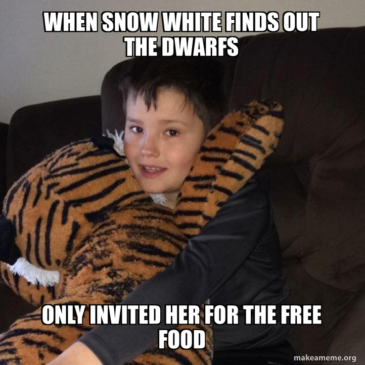 When Snow White finds out the dwarfs Only invited her for the free food ...