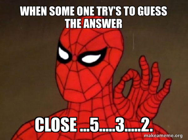 When some one try’s to guess the answer Close …5…..3…..2. - Spiderman ...