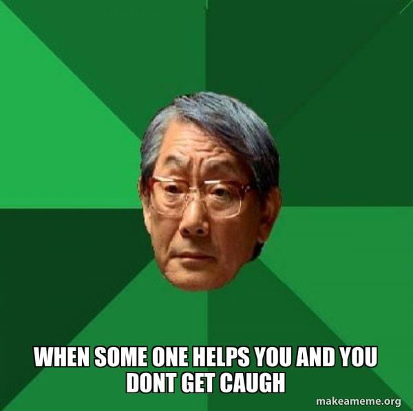 when some one helps you and you dont get caugh - High Expectations ...