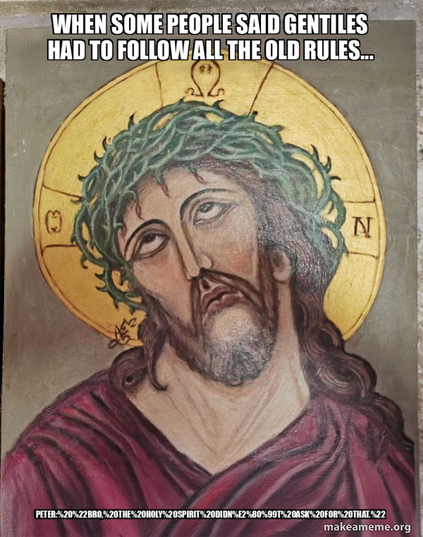 When some people said Gentiles had to follow all the old rules... peter ...