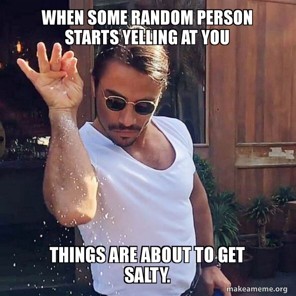 When some random person starts yelling at you Things are about to get ...