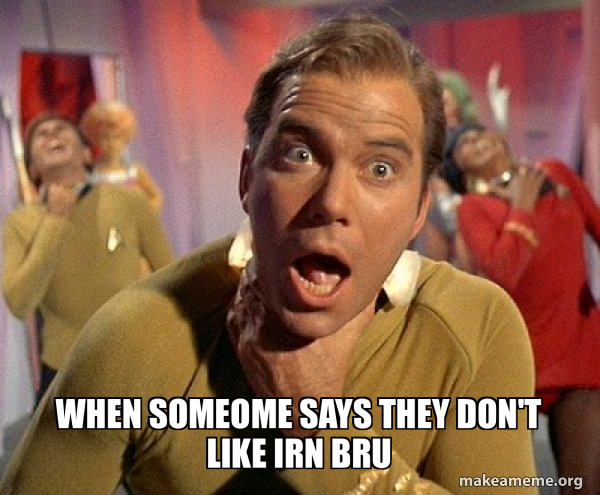 When someome says they don't like irn bru - Captain Kirk Choking Meme ...