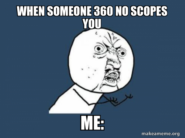 When someone 360 no scopes you Me: - Y U No Meme Generator
