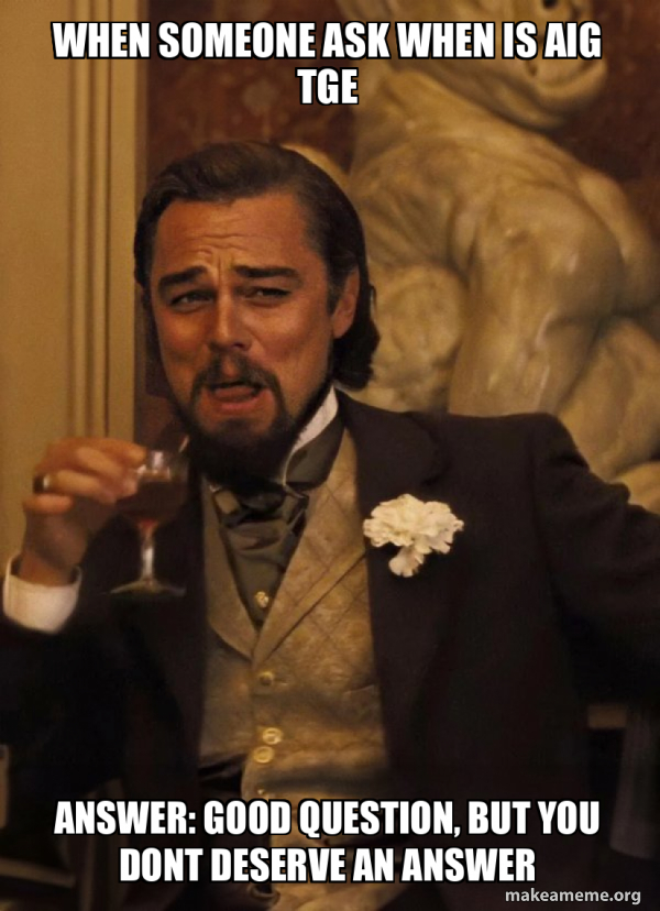 when someone ask when is AIG TGE Answer: Good Question, but you dont ...