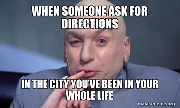 When someone ask for directions In the city you’ve been in your whole ...