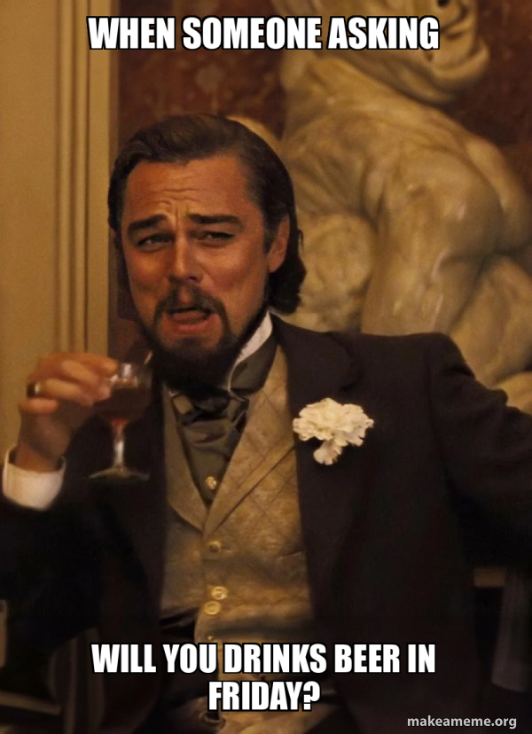 When someone asking Will you drinks beer in friday? - Leonardo DiCaprio ...