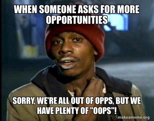 When someone asks for more opportunities Sorry, we're all out of opps ...