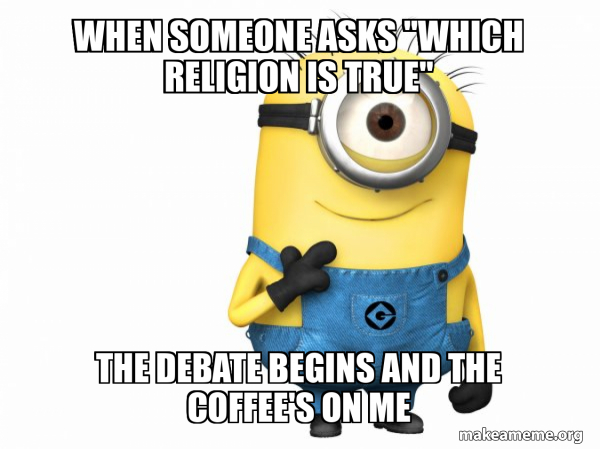When someone asks "which religion is true" The debate begins and the ...