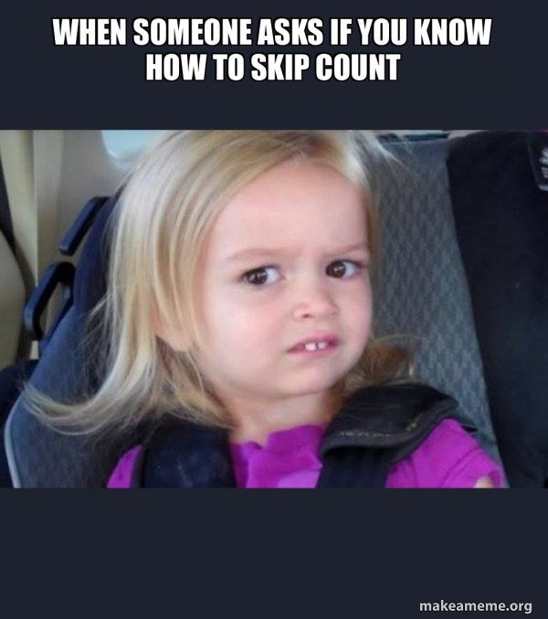 When someone asks if you know how to skip count - Side-Eyes Chloe ...