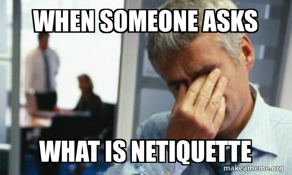 When someone asks What is netiquette - Male First World Problems Meme ...