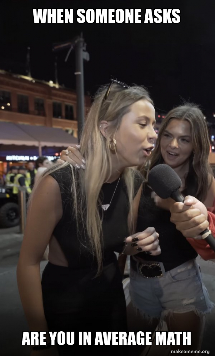 When someone asks are you in average math - Hawk Tuah Meme Generator