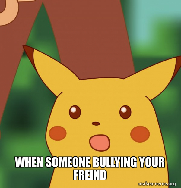 when someone bullying your freind - Surprised Pikachu Meme Generator