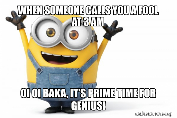 When someone calls you a fool at 3 AM Oi oi baka, it's prime time for ...