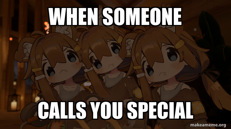 When Someone Calls You Special Meme Generator