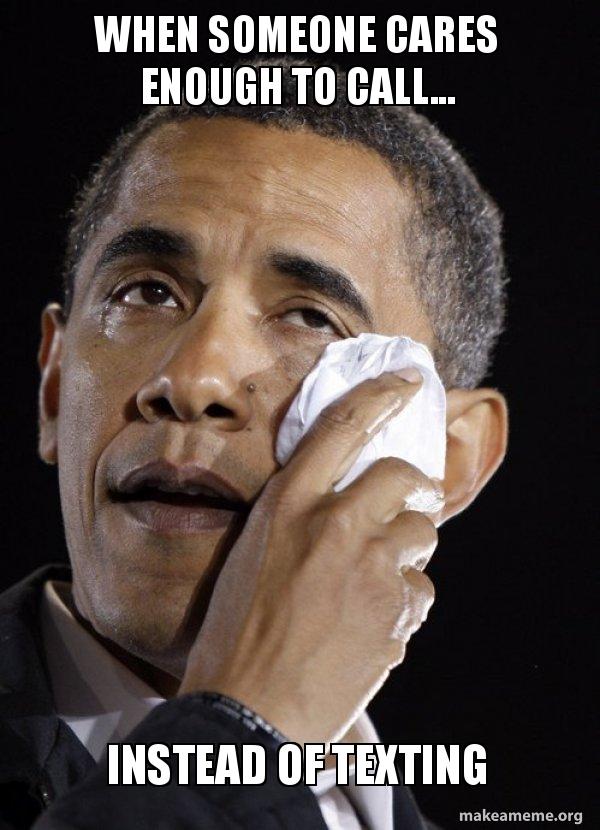 When someone cares enough to call... instead of texting - Crying Obama ...