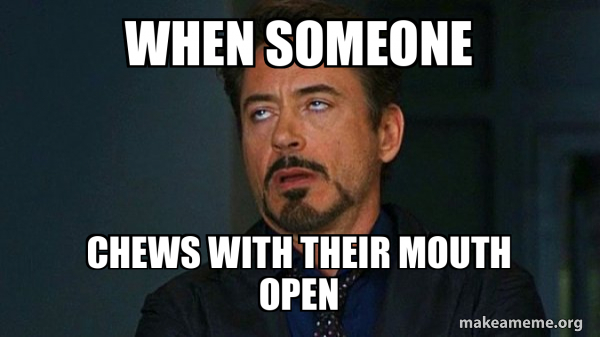 When someone Chews with their mouth open - Tony Stark Eye Roll Meme ...