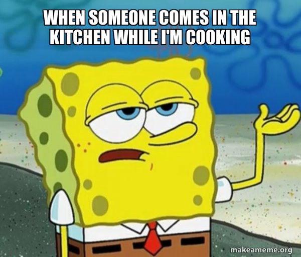 when someone comes in the kitchen while I'm cooking - Tough SpongeBob ...