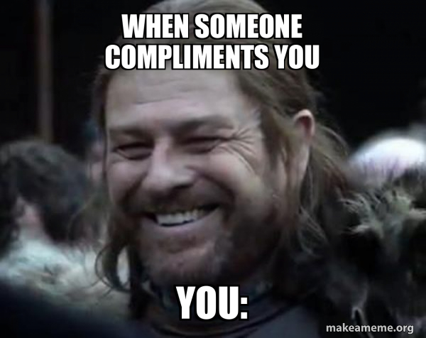 When someone compliments you you: - Happy Ned Stark Meme Meme Generator