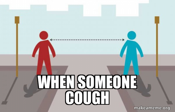 WHEN SOMEONE COUGH - Coronavirus Social Distancing Meme Generator