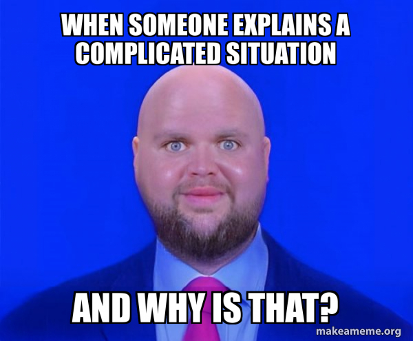 When someone explains a complicated situation And why is that? - Bald J ...