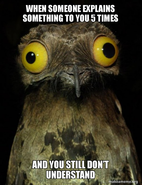 when someone explains something to you 5 times and you still donâ€™t understand - Weird Stuff I ...