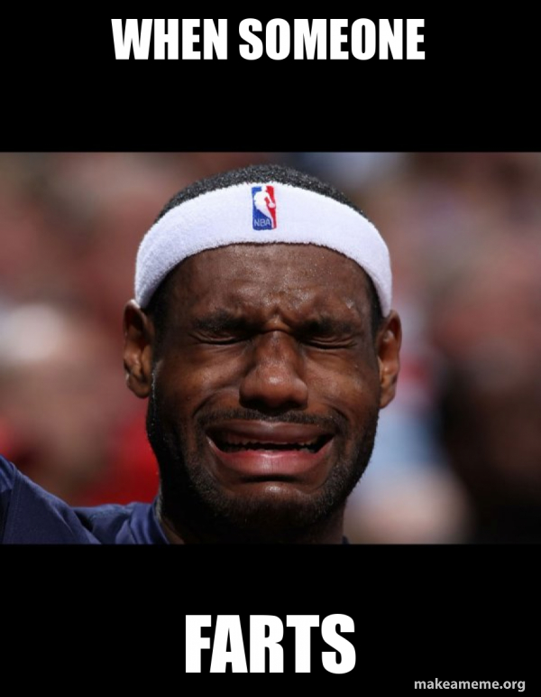 When someone FARTS - Lebron Crying Meme Generator