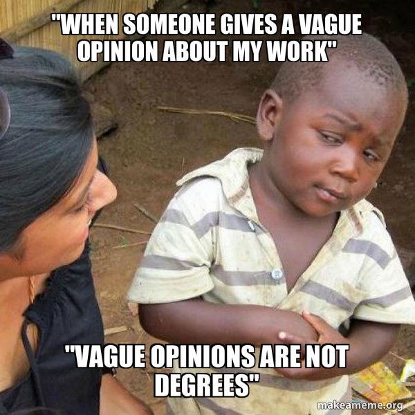 "When someone gives a vague opinion about my work" "Vague opinions are ...