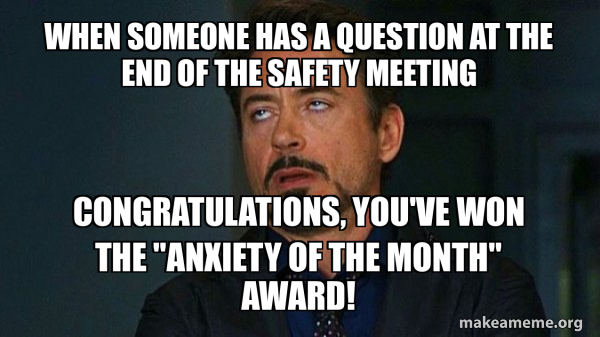 WHEN SOMEONE HAS A QUESTION AT THE END OF THE SAFETY MEETING ...