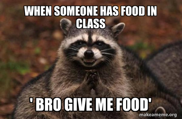 when someone has food in class ' bro give me food' - Evil Plotting ...