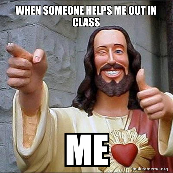 when someone helps me out in class me - Cool Jesus Meme Generator