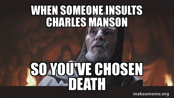 When Someone Insults Charles Manson So You've Chosen Death - You Chose ...