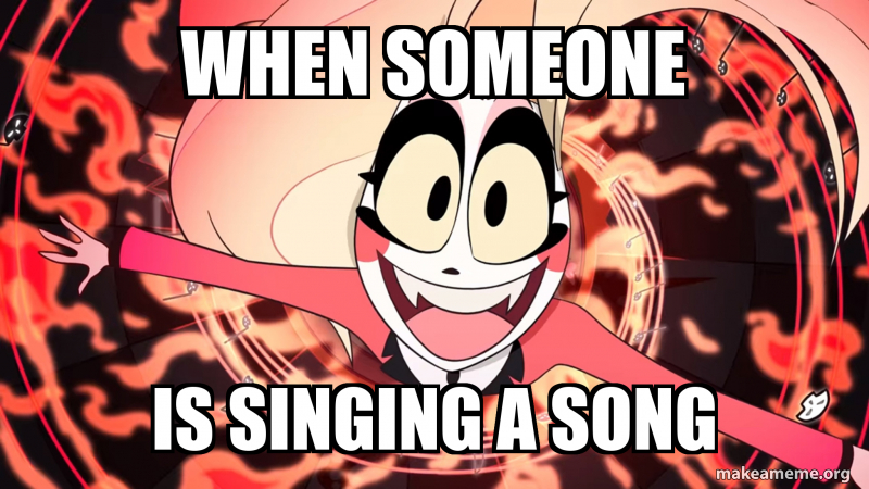 When someone is singing a song Meme Generator