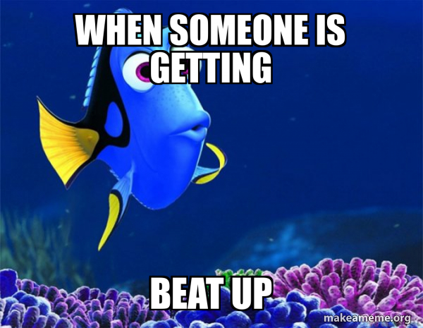 when someone is getting beat up - Dory from Nemo (5 second memory) Meme ...