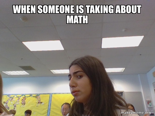 when SOMEONE is taking about math Meme Generator