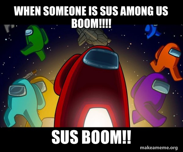 WHEN SOMEONE IS SUS among us boom!!!! sus boom!! - Among Us Meme Generator