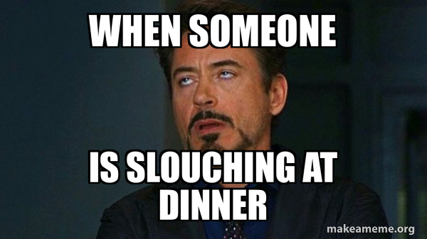 When someone Is slouching at dinner - Tony Stark Eye Roll Meme Generator