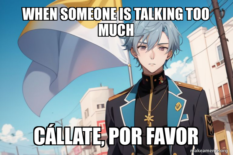 When someone is talking too much Cállate, por favor Meme Generator