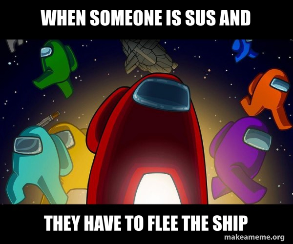 when someone is sus and they have to flee the ship - Among Us Meme ...