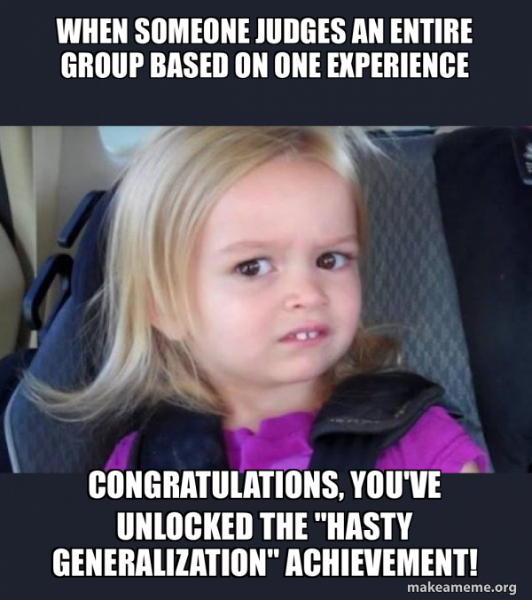 When someone judges an entire group based on one experience ...