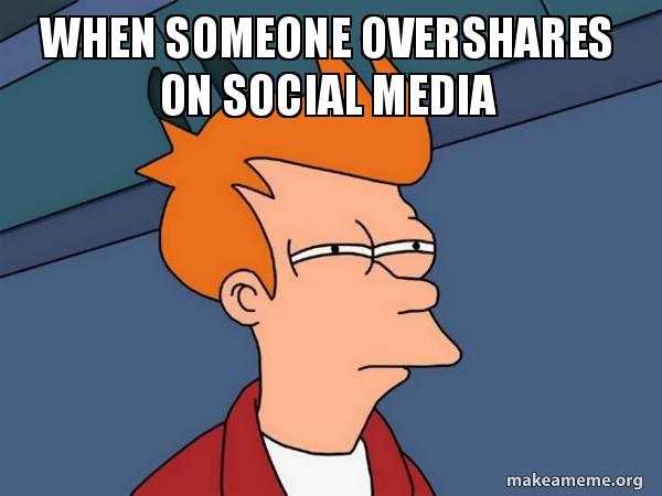 When someone overshares on social media - Futurama Fry Meme Generator