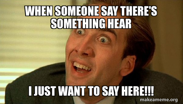 When someone say there's something hear I just want to say HERE ...
