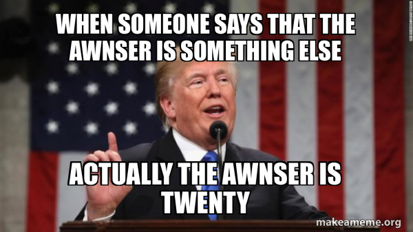 When someone says that the awnser is something else Actually the awnser ...