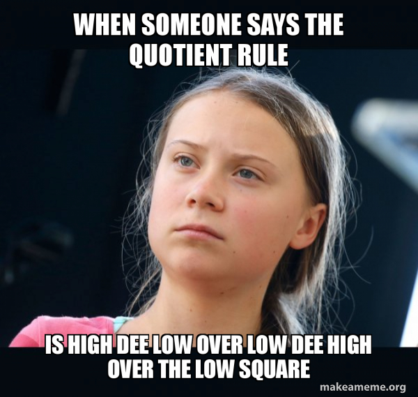 WHEN SOMEONE SAYS THE QUOTIENT RULE IS HIGH DEE LOW OVER LOW DEE HIGH ...
