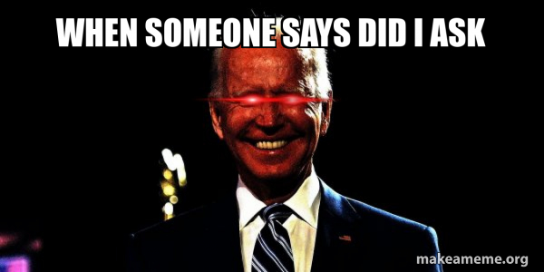 when someone says did i ask - Dark Brandon Meme Generator