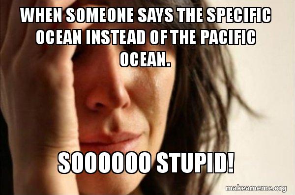 When someone says the specific ocean instead of the pacific ocean ...