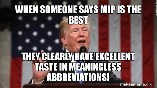 When someone says MIP is the best They clearly have excellent taste in ...