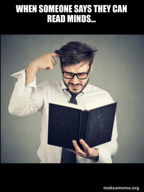 When someone says they can read minds... Meme Generator