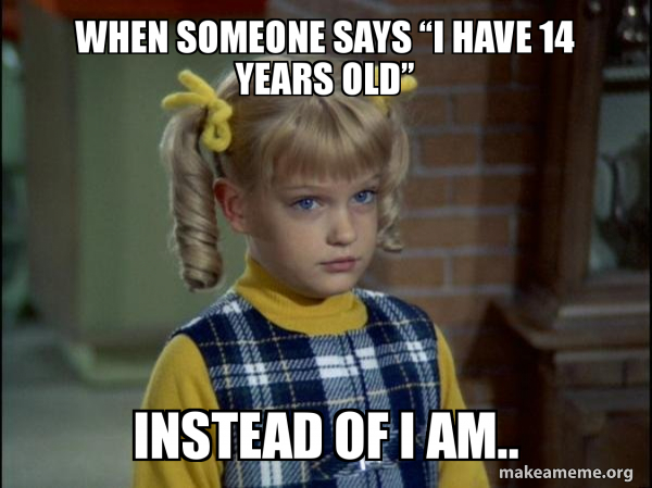 When someone says â€œI have 14 years oldâ€ Instead of I am.. - Cindy ...