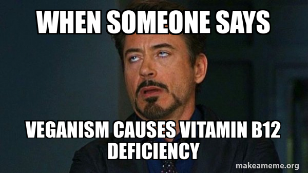 WHEN SOMEONE SAYS VEGANISM CAUSES VITAMIN B12 DEFICIENCY - Tony Stark ...