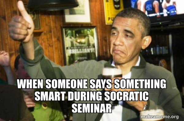 When someone says something smart during socratic seminar - Upvote ...
